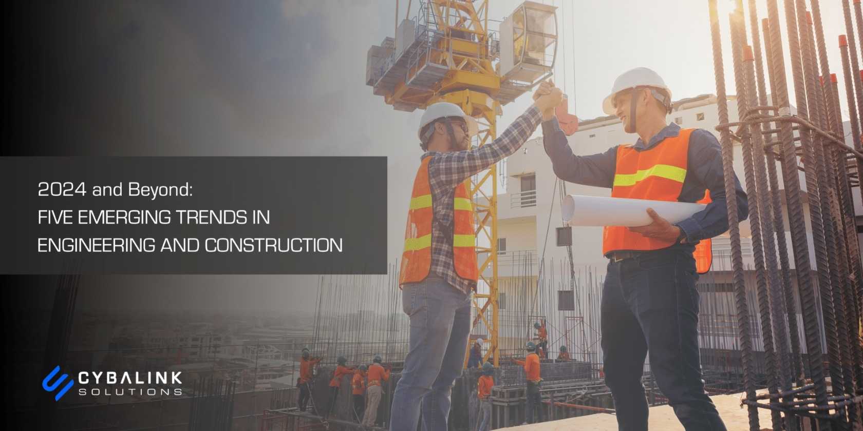2024 and Beyond: Five Emerging Trends in Engineering and Construction ...